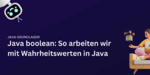 Java Boolean: Die booleschen Ausdrücke im Überblick • 2023